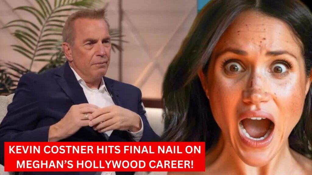Costner’s Royal Rejection: Megan Markle’s Hollywood Dreams Shattered ...
